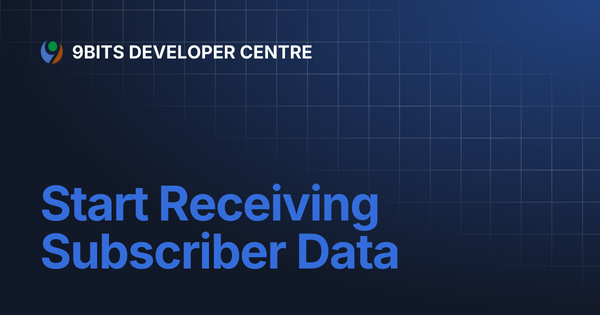 Start Receiving Subscriber Data | 9BITS DEVELOPER CENTRE